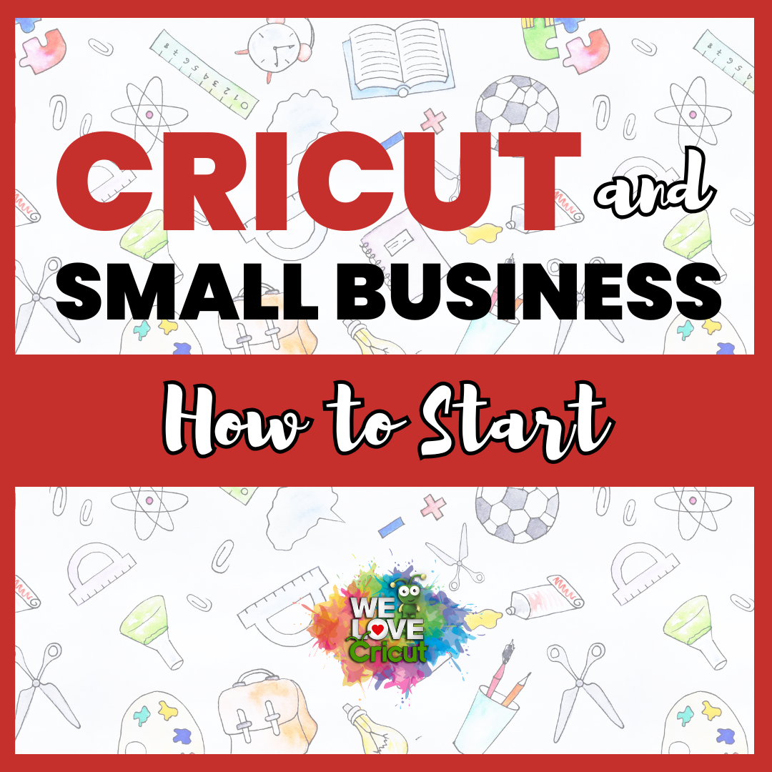 How to Start a Small Business Using Your Cricut Machine | We Love Cricut